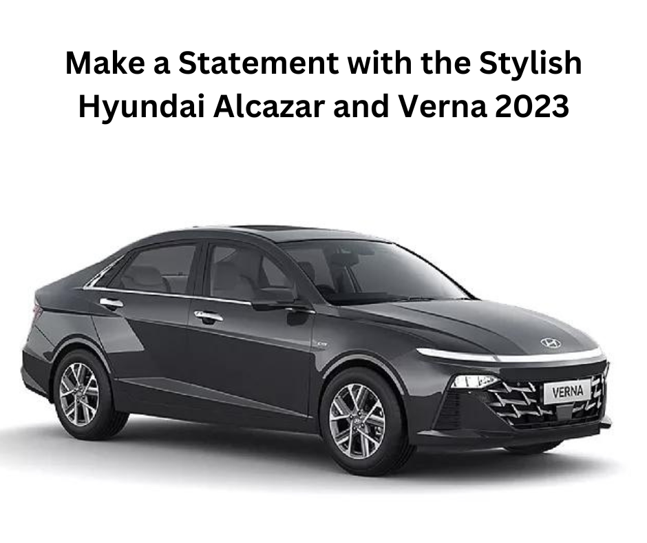 Make a Statement with the Stylish Hyundai Alcazar and Verna 2023 - All ...