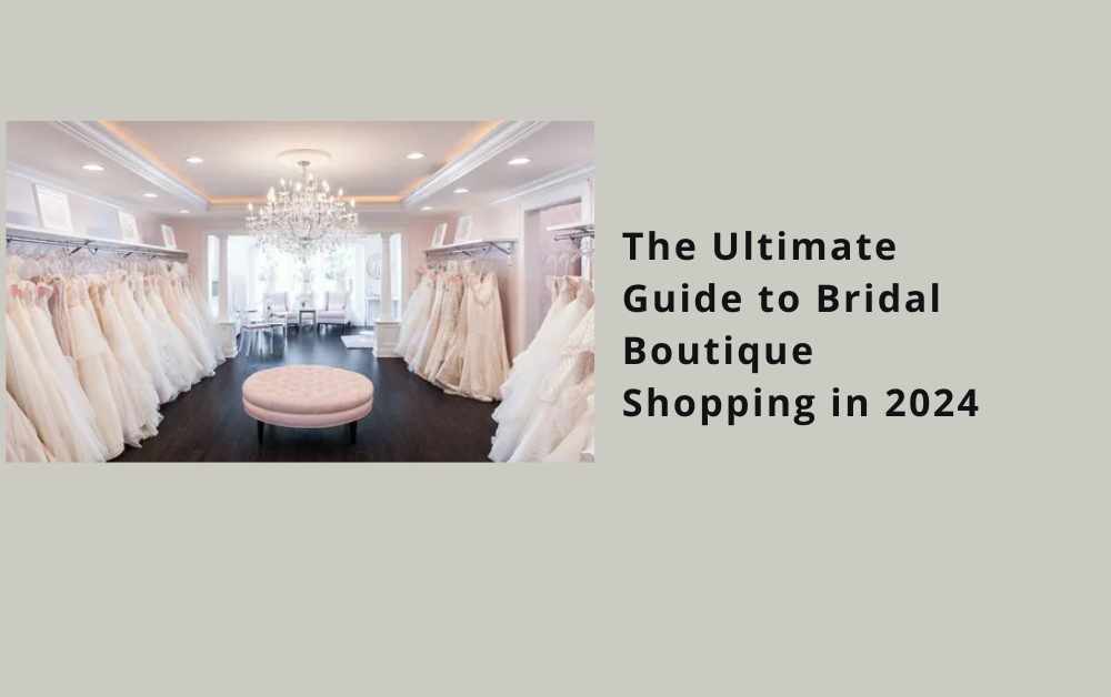 The Ultimate Guide to Bridal Boutique Shopping in 2024 - All for ...